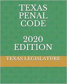 TEXAS PENAL CODE 2020 EDITION: LEGISLATURE, TEXAS, Naumcehnko, Evgenia ...