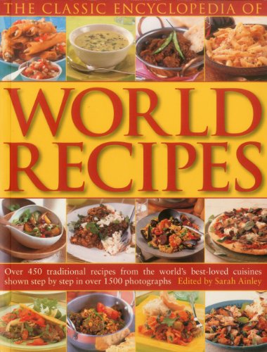 The Classic Encyclopedia of World Recipes: Over 350 traditional recipes ...