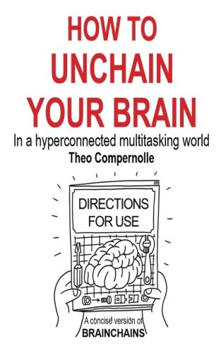 How to Unchain Your Brain: In a hyperconnected multitasking world ...