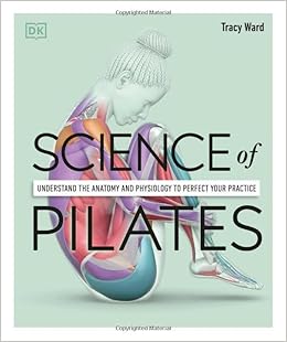 Science of Pilates: Understand the Anatomy and Physiology to Perfect ...