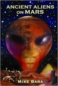 Ancient Aliens on Mars: Mike Bara: 9781935487890: Amazon.com: Books