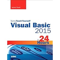 Visual Basic 2015 in 24 Hours, Sams Teach Yourself: Foxall, James: 9780672337451: Amazon.com: Books
