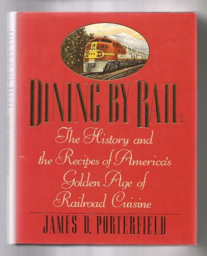 Dining by Rail: The History and the Recipes of America's Golden Age of ...