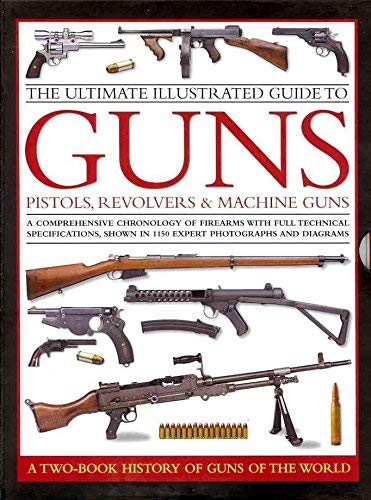 The Complete Illustrated Guide to Guns: Pistols, Revolvers & Machine ...