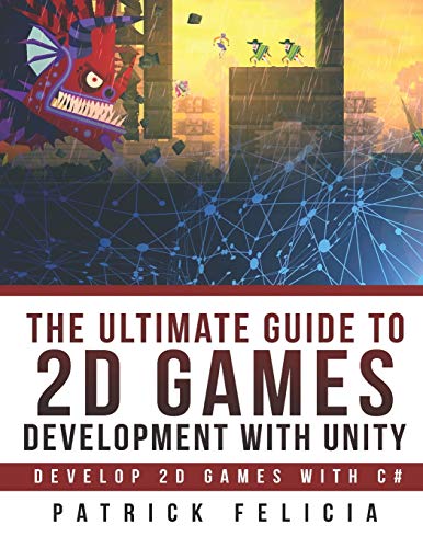 The Ultimate Guide to 2D games with Unity: Build your favorite 2D Games ...