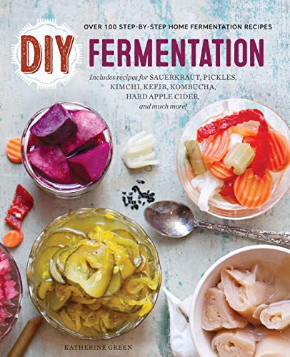 DIY Fermentation: Over 100 Step-By-Step Home Fermentation Recipes ...