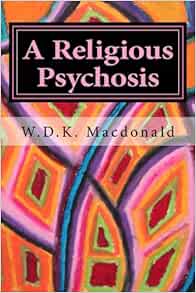 A Religious Psychosis: Macdonald, Mr W D K: 9781505443127: Amazon.com ...