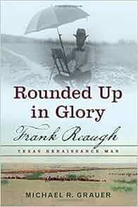 Rounded Up in Glory: Frank Reaugh, Texas Renaissance Man: Michael ...