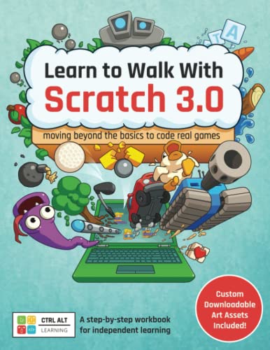 Learn to Walk With Scratch 3.0: Moving Beyond the Basics to Code Real ...