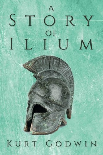 A Story of Ilium: Godwin, Kurt: 9781497452763: Amazon.com: Books