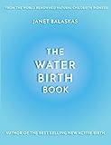The Waterbirth Book: From the World-Renowned Natural Childbirth Pioneer ...
