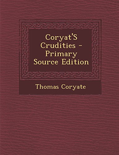 Coryat'S Crudities - Primary Source Edition: Coryate, Thomas ...