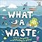 What A Waste: Rubbish, Recycling, and Protecting our Planet: French ...