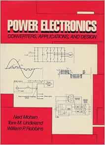 Power Electronics: Converters, Applications and Design: Mohan, Ned, Undeland, Tore M., Robbins ...