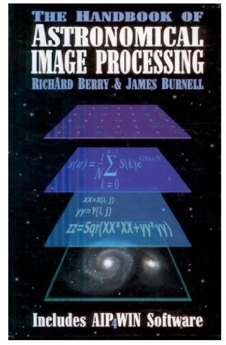 The Handbook of Astronomical Image Processing: Berry, Richard, Burnell ...