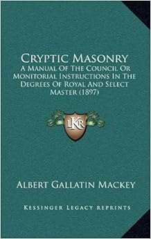 Cryptic Masonry: A Manual of the Council or Monitorial Instructions in ...