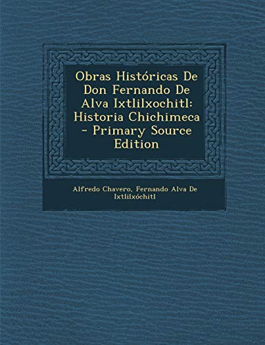 Obras Historicas de Don Fernando de Alva Ixtlilxochitl: Historia ...