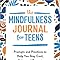 The Mindfulness Journal for Teens: Prompts and Practices to Help You ...