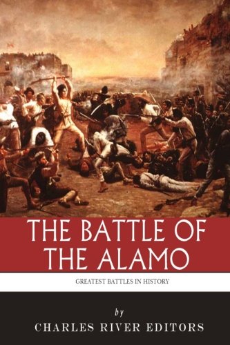 The Greatest Battles in History: The Battle of the Alamo: Charles River ...