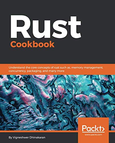 Rust Cookbook: Understand the core concepts of rust such as, memory management, concurrency ...