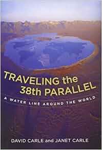 Traveling the 38th Parallel: A Water Line around the World: David Carle ...