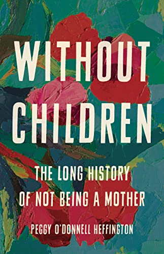 Without Children: The Long History of Not Being a Mother: O'Donnell ...