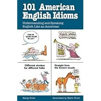 101 American English Idioms: Understanding and Speaking English Like an ...