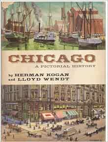 Chicago: A pictorial history: Kogan, Herman: Amazon.com: Books