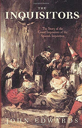 The Inquisitors: The Story of the Grand Inquisitors of the Spanish ...