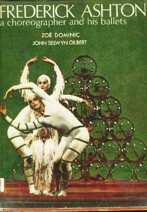 FREDERICK ASHTON; A CHOREOGRAPHER AND HIS BALLETS [BY] ZOË DOMINIC [AND ...