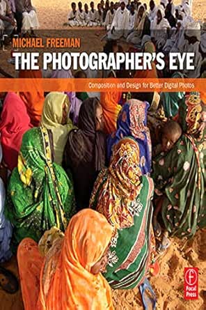 The Photographer's Eye: Composition and Design for Better Digital ...