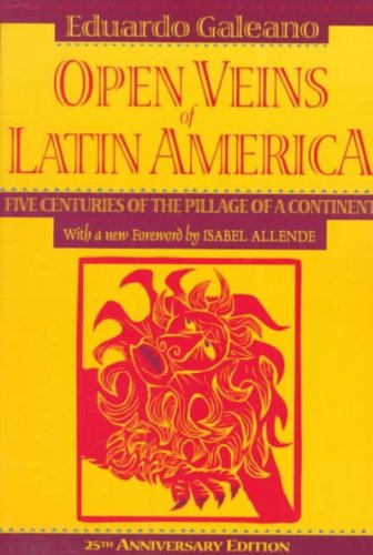 Open Veins of Latin America: Five Centuries of the Pillage of a ...