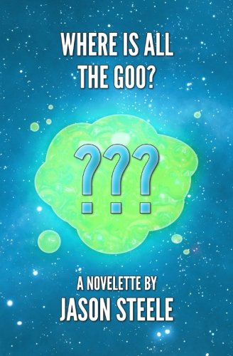 Where Is All the Goo?: Steele, Jason: 9781986822435: Books - Amazon