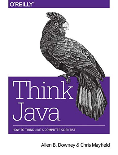 Think Java: How to Think Like a Computer Scientist: Downey, Allen B., Mayfield, Chris ...