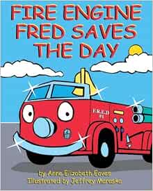 Fire Engine Fred Saves the Day: Eaves, Anne Elizabeth: 9781931308311 ...