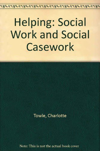 Helping: Social Work and Social Casework: Towle, Charlotte, Perlman ...