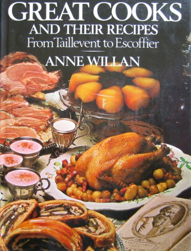 Great Cooks and Their Recipes From Taillevent to Escoffier: Anne Willan ...