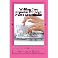 Writing Case Reports: For Legal Nurse Consultants: A Must-Have for the ...