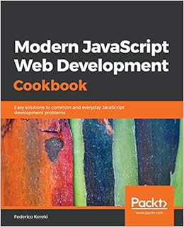 Modern JavaScript Web Development Cookbook: Easy solutions to common ...