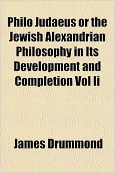 Philo Judaeus or the Jewish Alexandrian Philosophy in Its Development ...