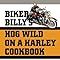 Biker Billy's HOG Wild on a Harley Cookbook: 200 Fiercely Flavorful ...