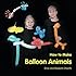 The Ultimate Balloon Book: 46 Projects to Blow Up, Bend & Twist: Shar ...