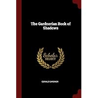 The Gardnerian Book of Shadows: The Complete Wicca Initiations and ...