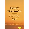 True At First Light: A Fictional Memoir: Hemingway, Ernest