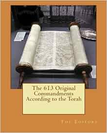 The 613 Original Commandments According to the Torah: The Editors ...