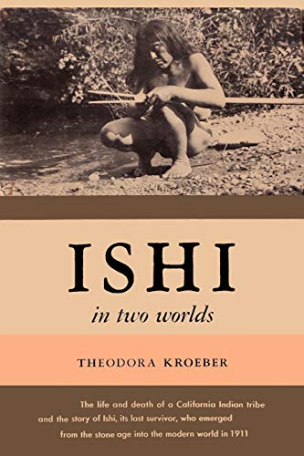 Ishi in Two Worlds A Biography of the Last Wild Indian in North America ...