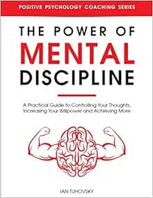 The Power of Mental Discipline: A Practical Guide to Controlling Your ...