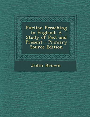 Puritan Preaching in England: A Study of Past and Present - Primary ...