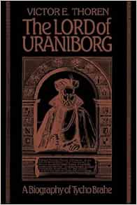 The Lord of Uraniborg: A Biography of Tycho Brahe: Thoren, Victor E ...
