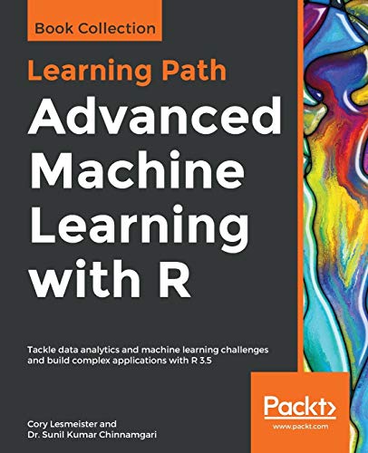 Advanced Machine Learning with R: Tackle data analytics and machine ...